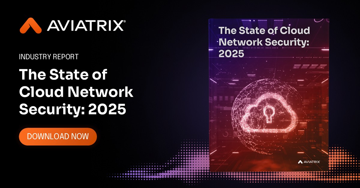 The State of Cloud Network Security: 2025 | Aviatrix